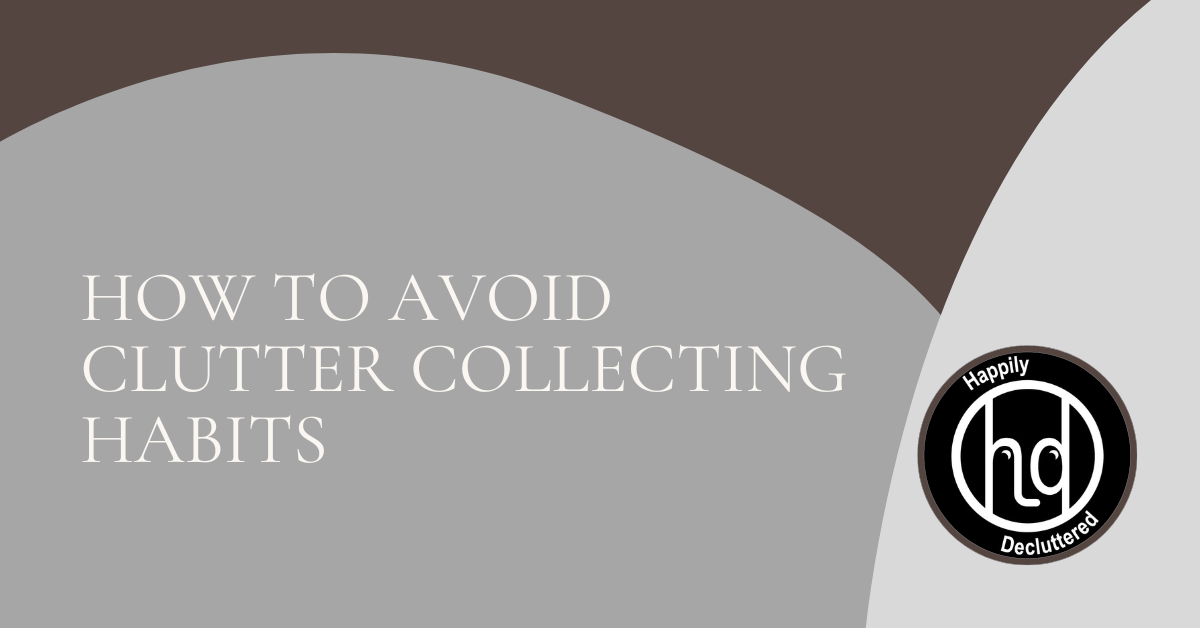 How To Avoid Clutter Collecting Habits - Happily Decluttered